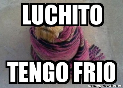 Meme Personalizado - luchito tengo frio - 2285040