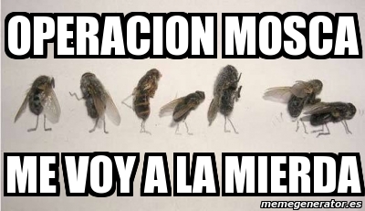 Meme Personalizado - operacion mosca me voy a la mierda - 2285627