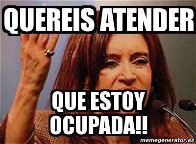Meme Personalizado - Quereis atender que estoy ocupada!! - 2285961