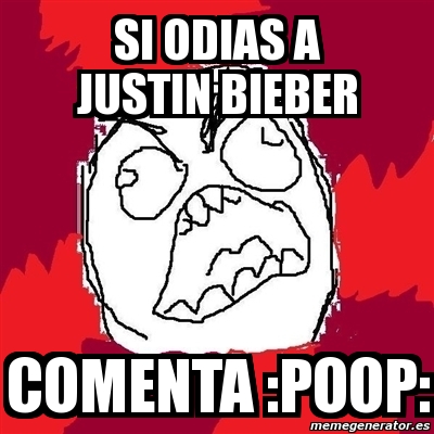 Meme Rage FU - SI ODIAS A JUSTIN BIEBER COMENTA :POOP: - 2286571