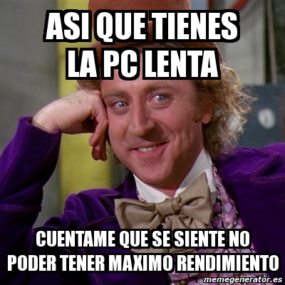 Meme Willy Wonka - Asi que tienes la pc lenta Cuentame que se siente no ...