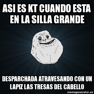 Meme Forever Alone - ASI ES KT CUANDO ESTA EN LA SILLA GRANDE ...