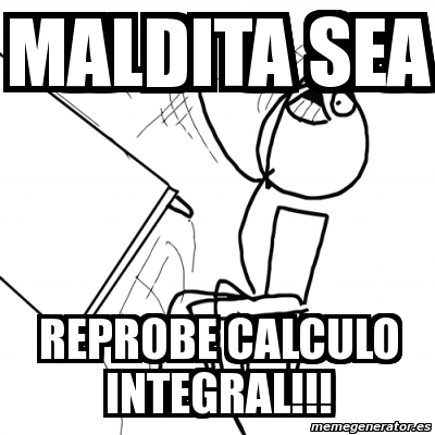 Meme Desk Flip Rage Guy - Maldita sea reprobe calculo integral!!! - 2291082