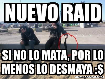 Meme Personalizado - Nuevo raid si no lo mata, por lo menos lo desmaya ...