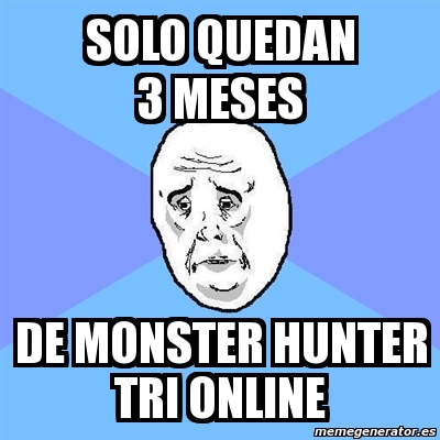 Meme Okay Guy - solo quedan 3 meses de monster hunter tri online - 2292890