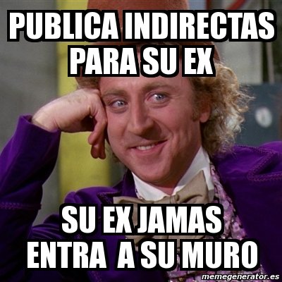 Meme Willy Wonka - publica indirectas para su ex su ex jamas entra a su ...