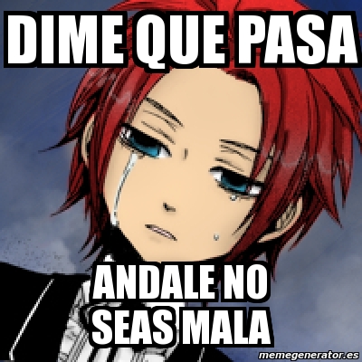 Meme Personalizado - Dime que pasa andale no seas mala - 2293256