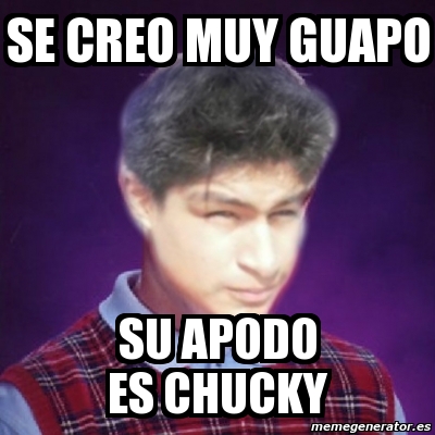 Meme Personalizado - se creo muy guapo su apodo es chucky - 2294098