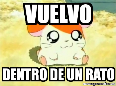 Meme Personalizado - vuelvo dentro de un rato - 2294162