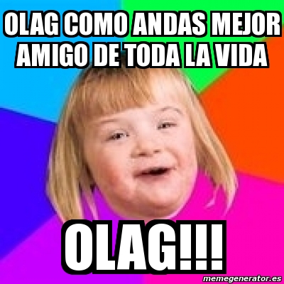 Meme Retard Girl - olag como andas mejor amigo de toda la vida olag ...