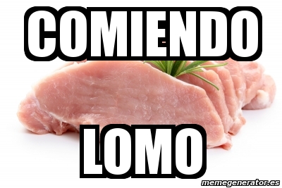 Meme Personalizado - COMIENDO LOMO - 2294281