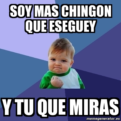 Meme Bebe Exitoso - soy mas chingon que eseguey y tu que miras - 2294491