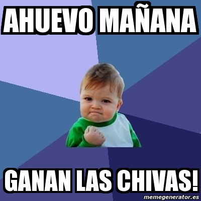 Meme Bebe Exitoso - AHUEVO MAÃ‘ANA GANAN LAS CHIVAS! - 2295224