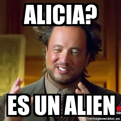 Meme Ancient Aliens - Alicia? es un alien - 2295646