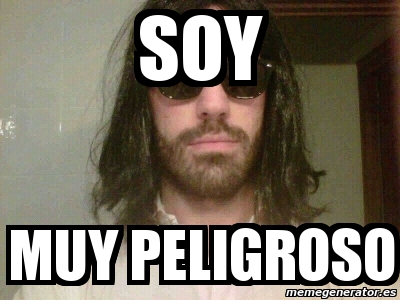 Meme Personalizado - SOY MUY PELIGROSO - 2296422
