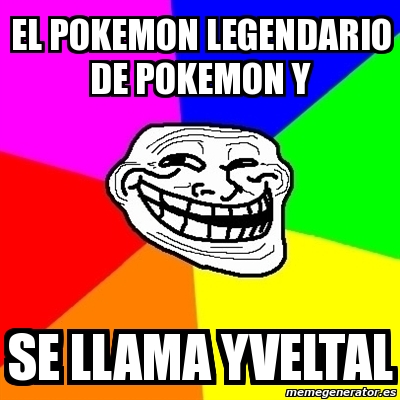 Meme Troll - el pokemon legendario de pokemon y se llama Yveltal - 2296497