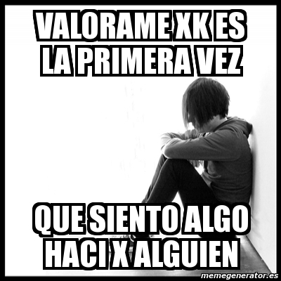 Meme First World Problems - valorame xk es la primera vez que siento ...