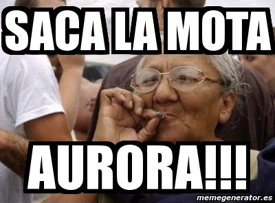 Meme Personalizado - Saca la Mota Aurora!!! - 2298372