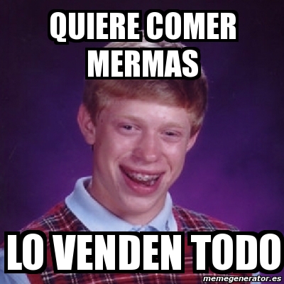 Meme Bad Luck Brian - quiere comer mermas Lo venden todo - 2298884