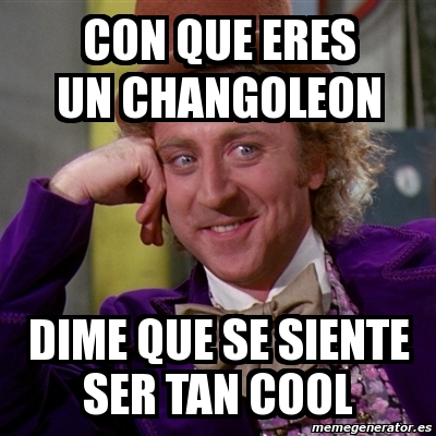 Meme Willy Wonka - con que eres un changoleon dime que se siente ser ...