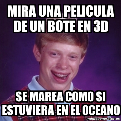 Meme Bad Luck Brian - MIRA UNA PELICULA DE UN BOTE EN 3D SE MAREA COMO ...