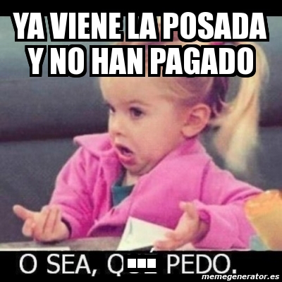 Meme Personalizado - ya viene la posada y no han pagado ... - 2030101