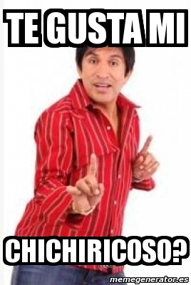 Meme Personalizado - te gusta mi chichiricoso? - 2030480