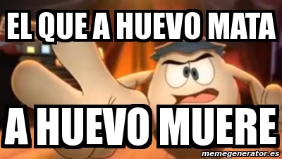 Meme Personalizado - el que a huevo mata a huevo muere - 2031127