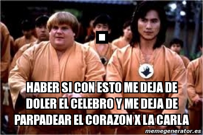Meme Personalizado - . haber si con esto me deja de doler el celebro y ...