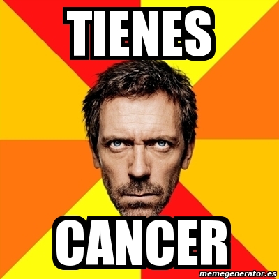 Meme House - tienes cancer - 2032597