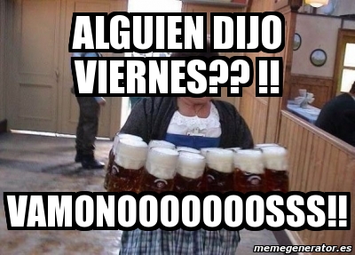 Meme Personalizado - alguien dijo viernes?? !! vamonooooooosss!! - 2032613
