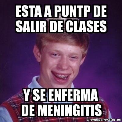 Meme Bad Luck Brian - ESTA A PUNTP DE SALIR DE CLASES Y SE ENFERMA DE ...