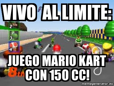 Meme Personalizado - vivo al limite: juego mario kart con 15o cc! - 2034565