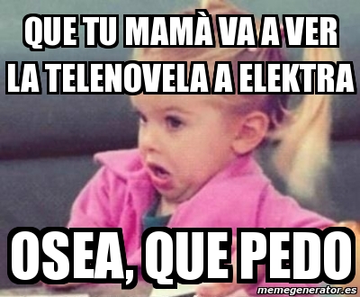 Meme Personalizado - que tu mamÃ va a ver la telenovela a elektra osea ...