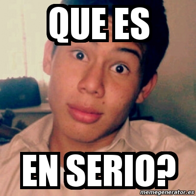 Meme Personalizado - que es en serio? - 2038937