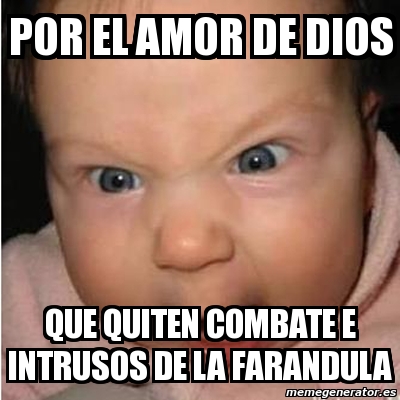Meme Bebe furioso - POR EL AMOR DE DIOS QUE QUITEn COMBATE E INTRUSOS ...