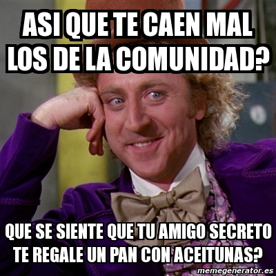 Meme Willy Wonka - asi que te caen mal los de la comunidad? que se ...