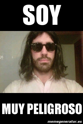 Meme Personalizado - SOY MUY PELIGROSO - 2302497