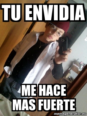 Meme Personalizado - Tu envidia me hace mas fuerte - 2302983