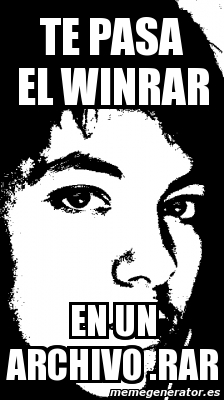 Meme Personalizado - te pasa el winrar en un archivo .rar - 2303418