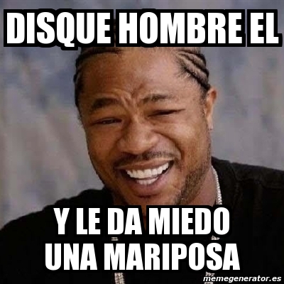 Meme Yo Dawg - disque hombre el y le da miedo una mariposa - 2305755