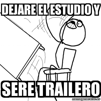 Meme Desk Flip Rage Guy - dejare el estudio y sere trailero - 2306072