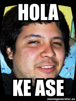 Meme Personalizado - HOLA KE ASE - 2306119