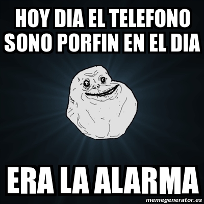 Meme Forever Alone - hoy dia el telefono sono porfin en el dia era la ...