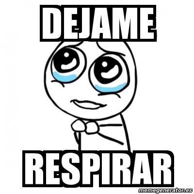 Meme Por favor - dejame respirar - 2309890