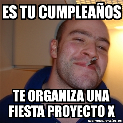 Meme Greg - ES TU CUMPLEAÃ‘OS TE ORGANIZA UNA FIESTA PROYECTO X - 2312468