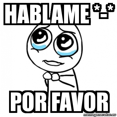 Meme Por favor - Hablame *-* por favor - 2313465