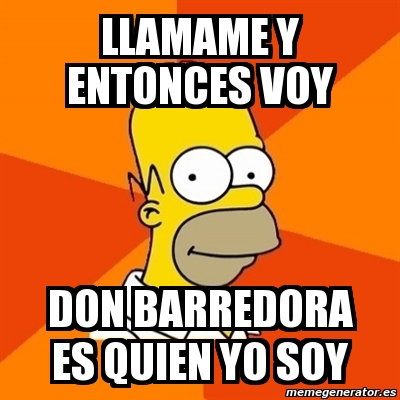 Meme Homer - LLAMAME Y ENTONCES VOY DON BARREDORA ES QUIEN YO SOY - 2313522