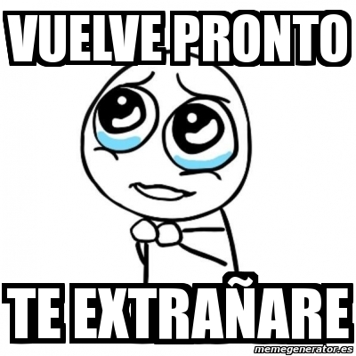 Meme Por favor - Vuelve pronto te extraÃ±are - 2315465