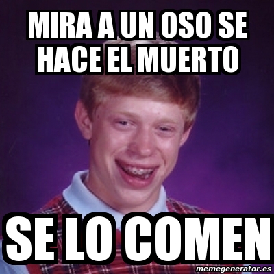 Meme Bad Luck Brian - MIRA A UN OSO SE HACE EL MUERTO SE LO COMEN - 2316183